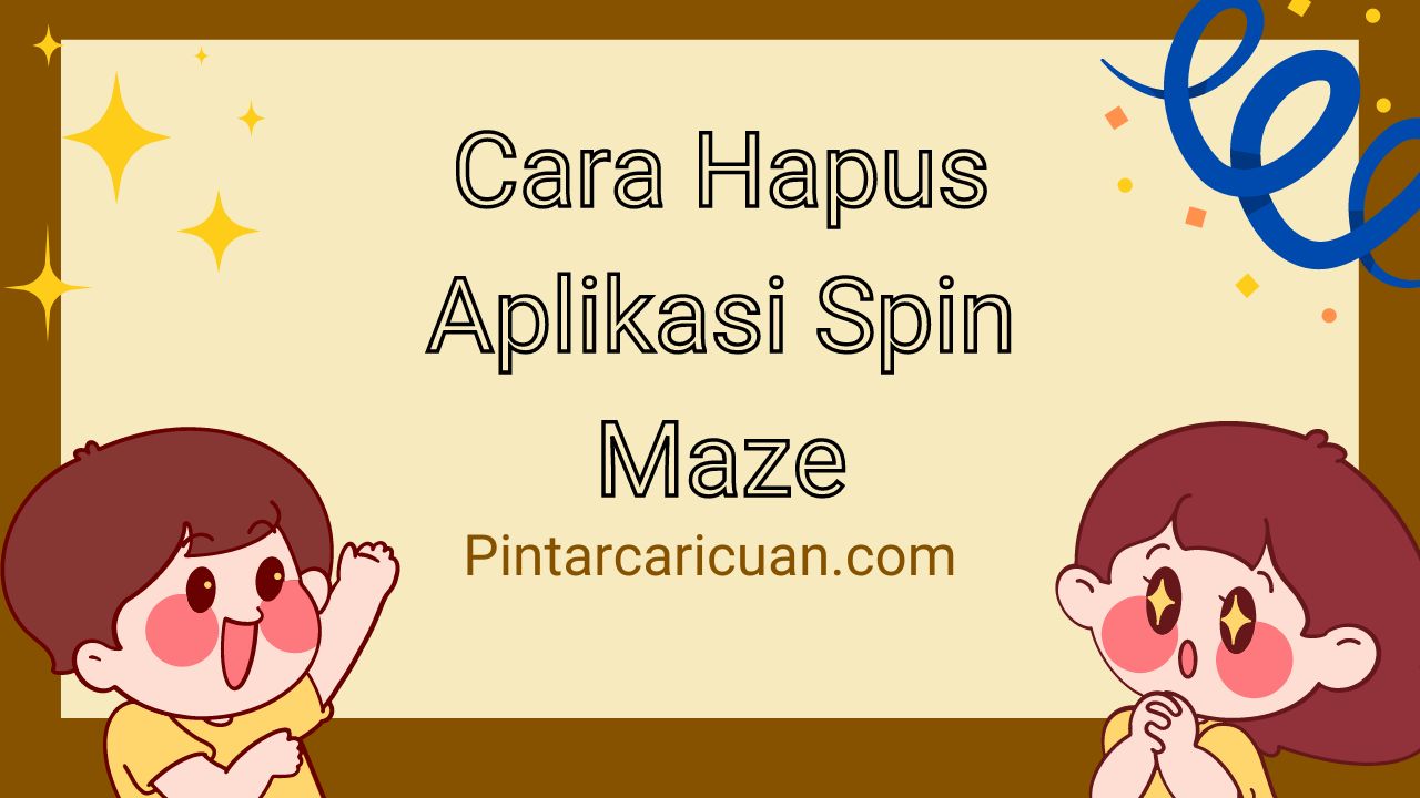 Begini Cara Hapus Aplikasi Spin Maze Terbaru 2024 - Pintarcaricuan